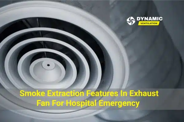 Exhaust Fan For Hospital Smoke Extraction Features